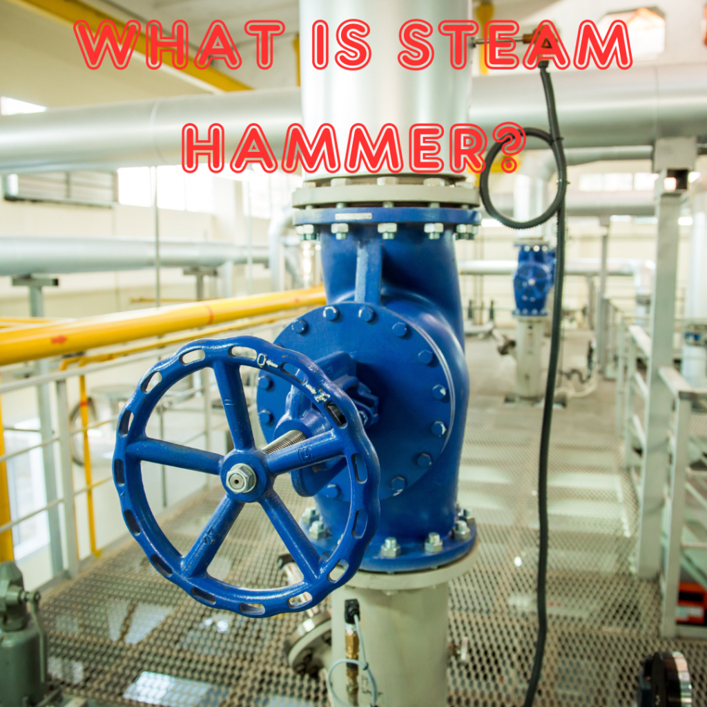 Steam Hammer! Some ways it happens and ways to mitigate the effects ...